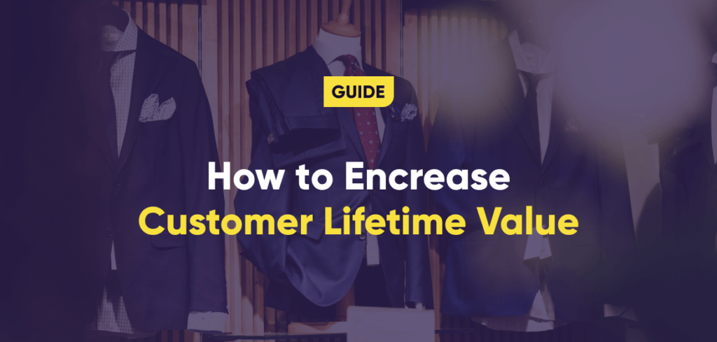 The Ultimate Guide to Increasing Customer Lifetime Value